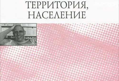 Мишель Фуко: Безопасность, территория, население