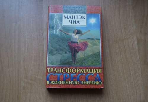 Мантэк Чиа. Трансформация стресса в жизненную энер