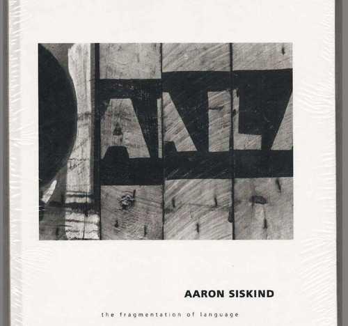 Альбом Aaron Siskind The Fragmentation of Language