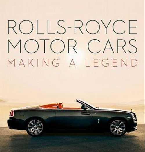 Rolls-Royce Motor Cars. Making a Legend
