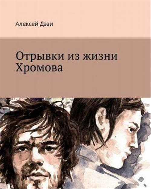 Алексей Дэзи "Отрывки из жизни Хромова"