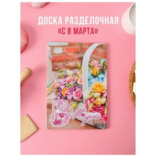 Доска разделочная деревянная «8 марта. Корзина с розами», 25×16,5 см