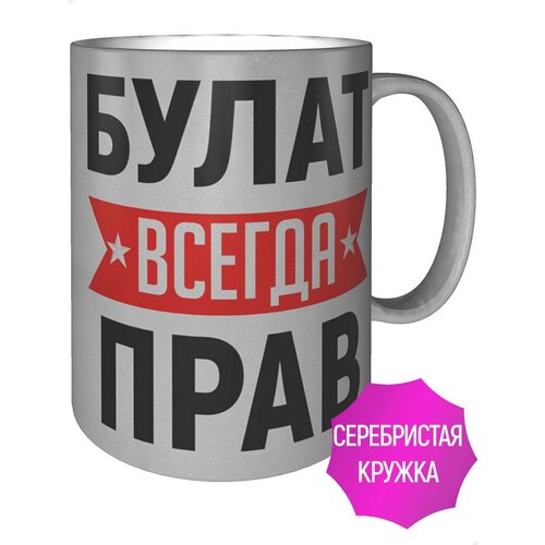 Кружка Булат всегда прав - цвет серебристый