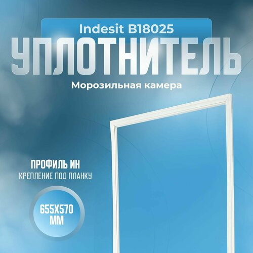 Уплотнитель для холодильника Indesit (Индезит) B18025. (Морозильная камера), Размер - 655х570 мм. ИН