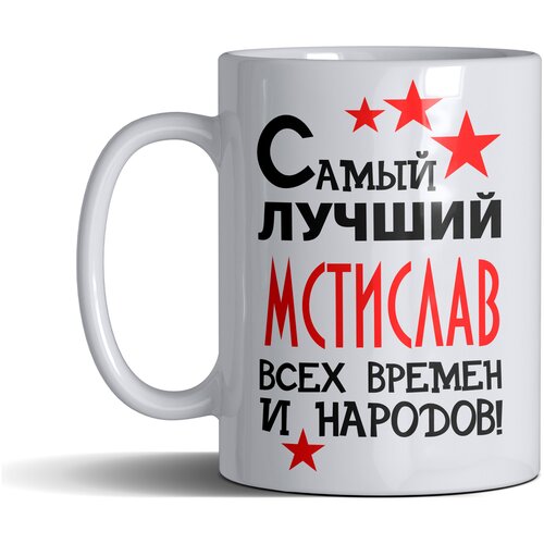 Кружка именная с принтом, надпись, арт "Самый лучший Мстислав всех времен и народов", цвет белый, подарочная, 330 мл