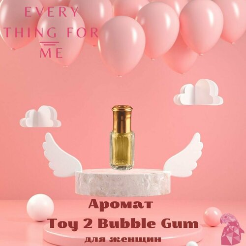 Toy 2 Bubble Gum/EVERY THING FOR ME/ духи масло